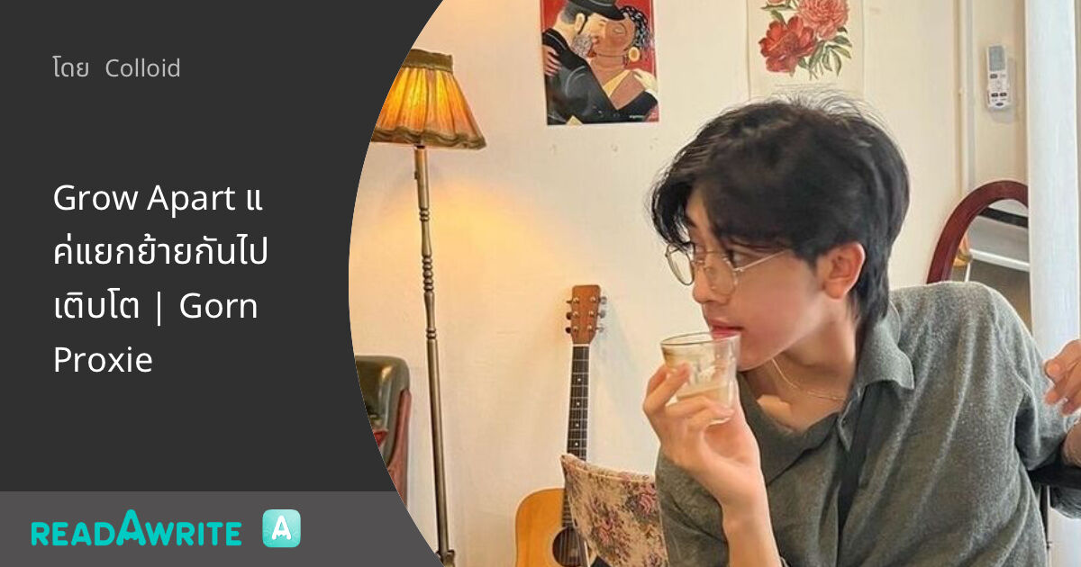 Grow Apart แค่แยกย้ายกันไปเติบโต | Gorn Proxie - บทที่ 14 : ฟิค Love ...