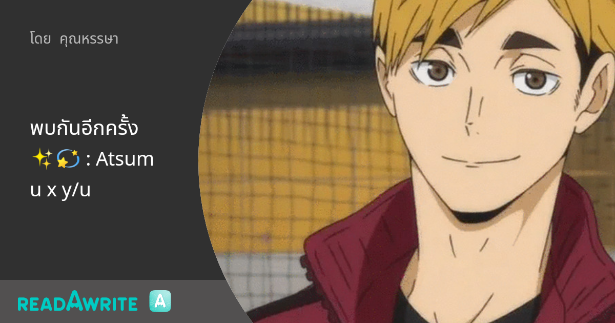 พบกันอีกครั้ง 💫 : Atsumu x y/u: ฟิค Love Novel (แชท)