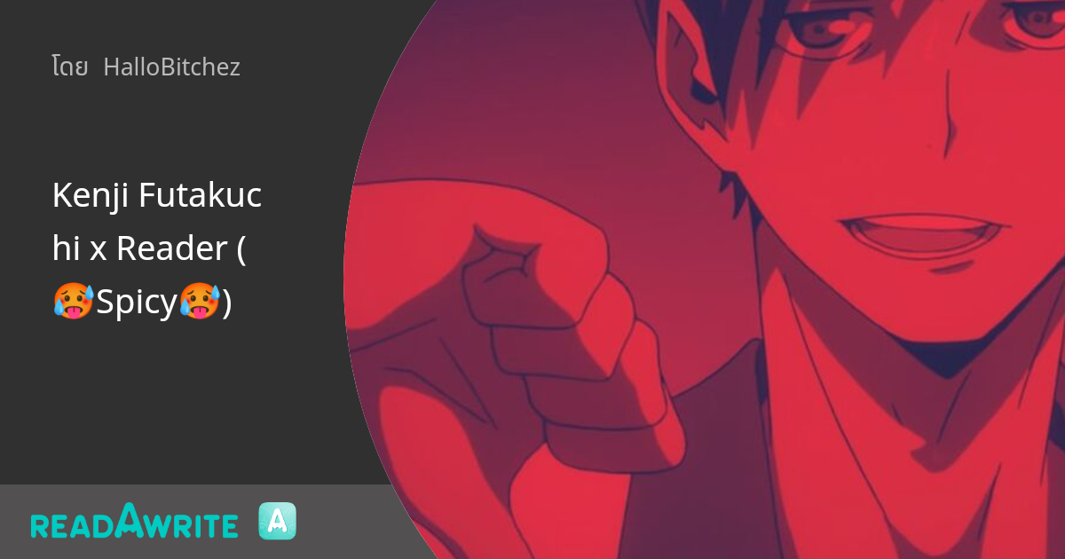 Kenji Futakuchi x Reader (🥵Spicy🥵): ฟิคฟรีสไตล์ (บรรยาย)