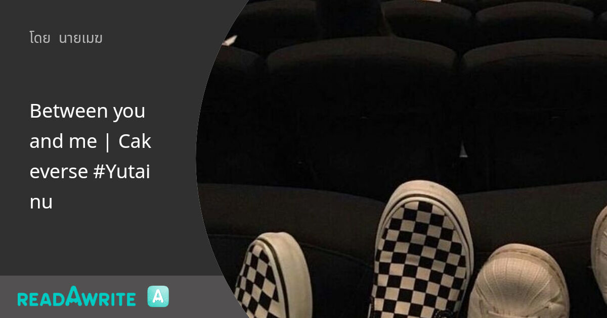 Between you and me | Cakeverse #Yutainu: ฟิค Boy Love (แชท)