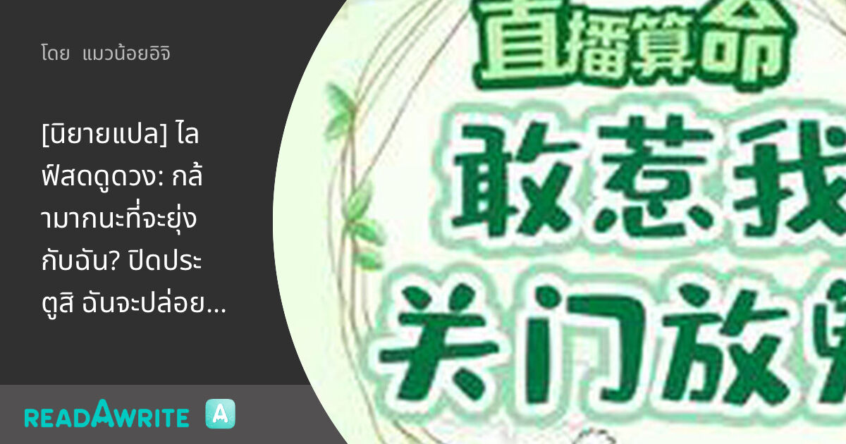 [นิยายแปล] ไลฟ์สดดูดวง: กล้ามากนะที่จะยุ่งกับฉัน? ปิดประตูสิ ฉันจะปล่อย ...