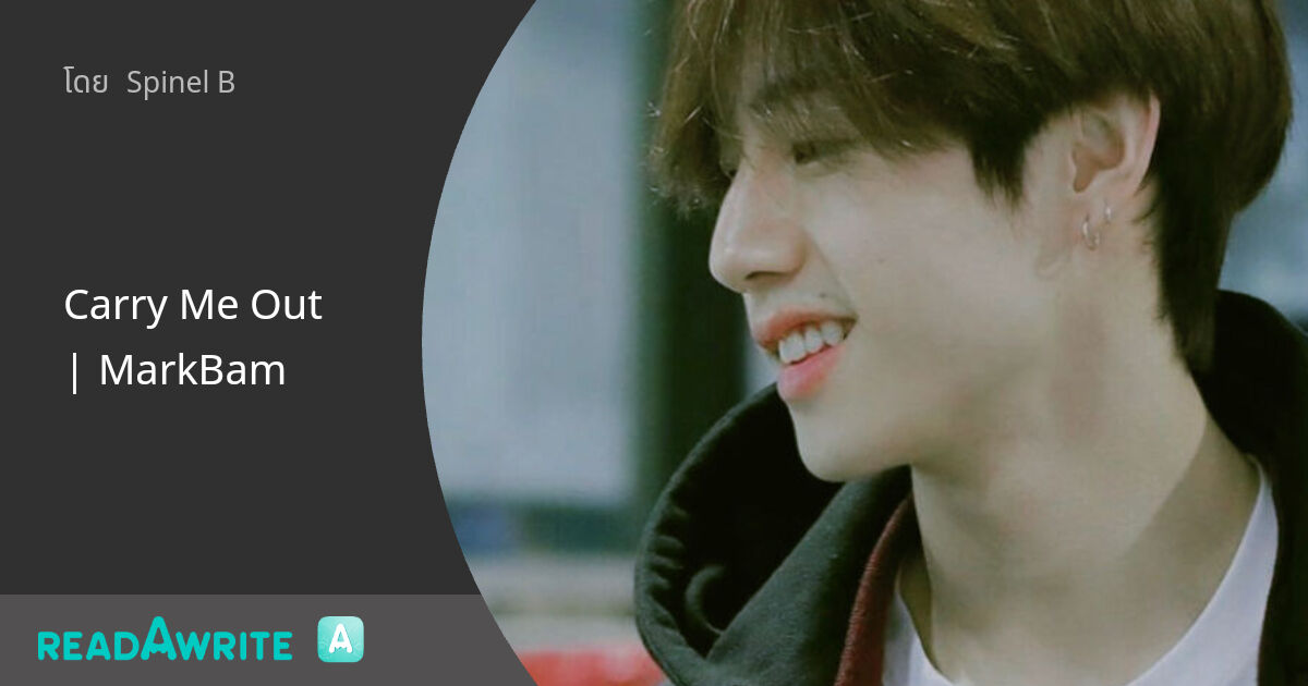 Carry Me Out | MarkBam: ฟิค Boy Love (แชท)