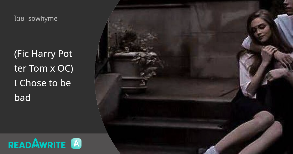 (Fic Harry Potter Tom x OC) I Chose to be bad: ฟิคฟรีสไตล์ (บรรยาย)