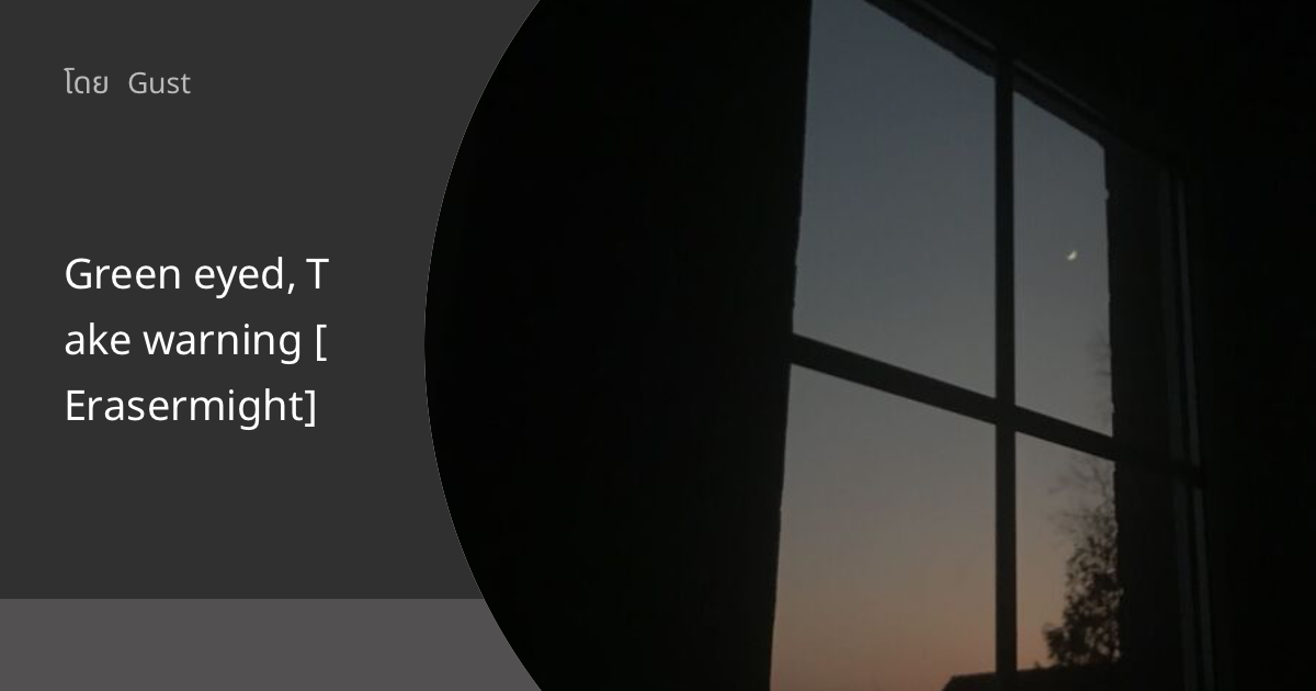 Green eyed, Take warning [Erasermight] - 4 Green eyed, Take warning [4/ ...