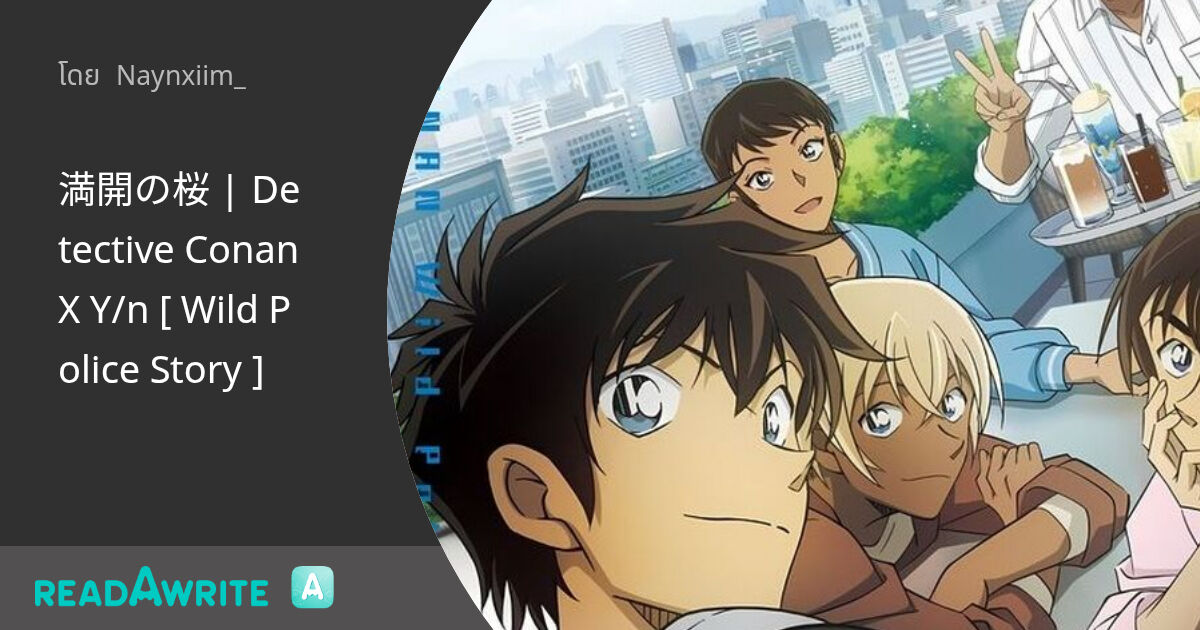 満開の桜 | Detective Conan X Y/n [ Wild Police Story ]: ฟิค Love Novel (บรรยาย)