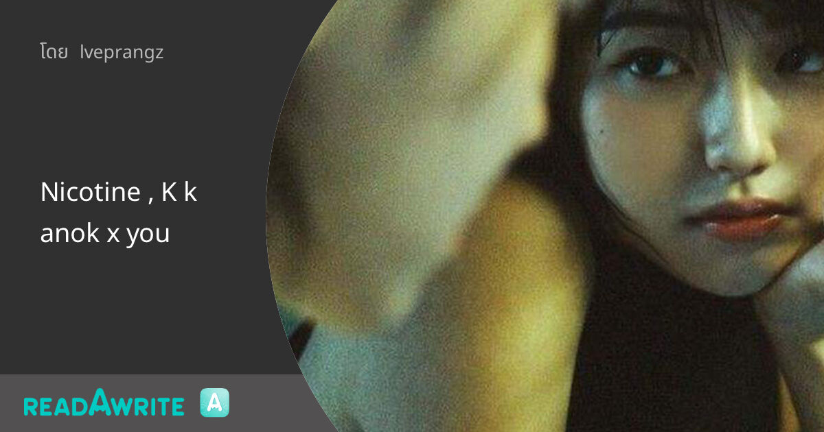 Nicotine , K kanok x you: ฟิค Love Novel (แชท)