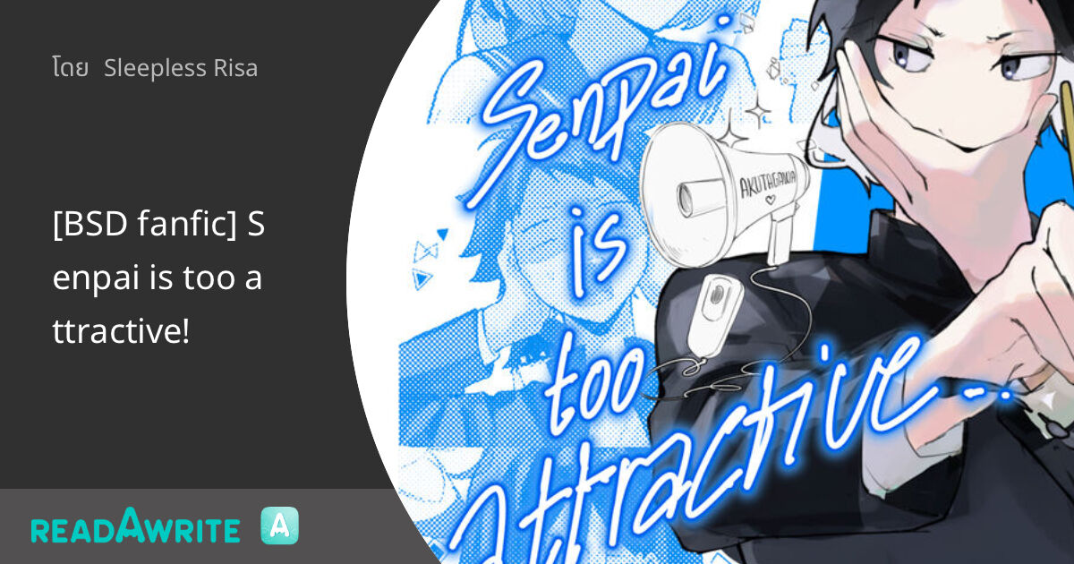 [BSD fanfic] Senpai is too attractive!: ฟิค Love Novel (บรรยาย)