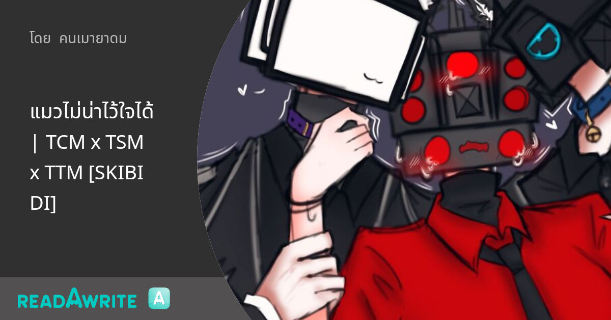 แมวไม่น่าไว้ใจได้ | TCM x TSM x TTM [SKIBIDI]: ฟิคฟรีสไตล์ (แชท)