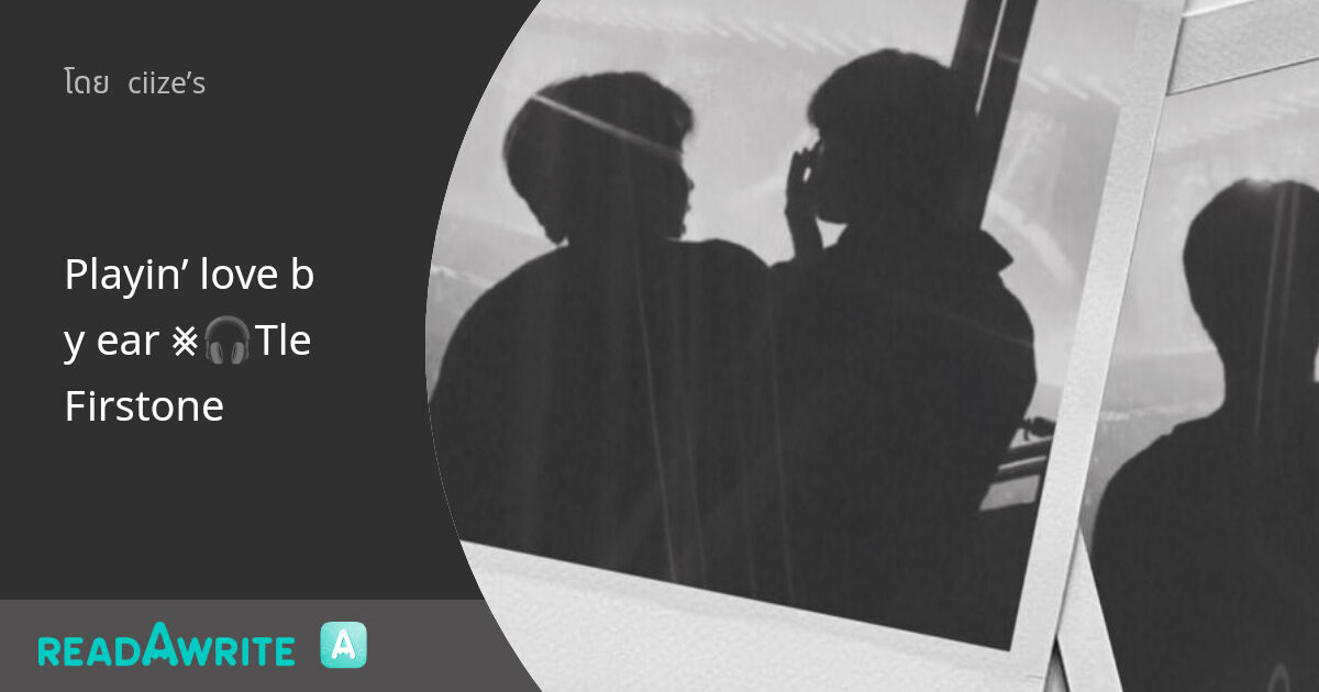 Playin’ love by ear ⨳🎧TleFirstone: ฟิค Boy Love (แชท)