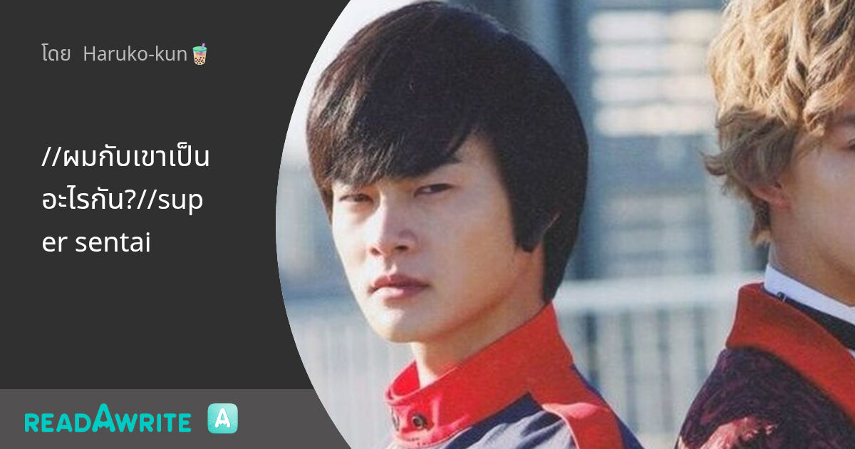 //ผมกับเขาเป็นอะไรกัน?//super sentai: ฟิค Boy Love (แชท)