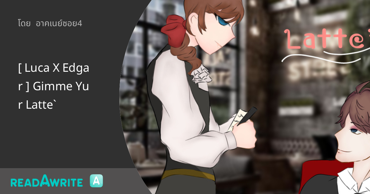 [ Luca X Edgar ] Gimme Yur Latte`: ฟิค Boy Love (แชท)