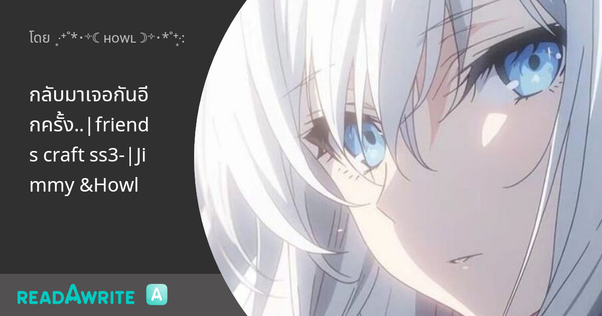 กลับมาเจอกันอีกครั้ง..|friends craft ss3-|Jimmy &Howl: ฟิค Boy Love (แชท)
