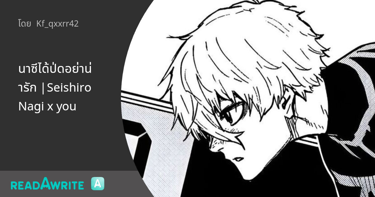 นาซีได้ป่ดอย่าน่ารัก |Seishiro Nagi x you: ฟิค Love Novel (แชท)
