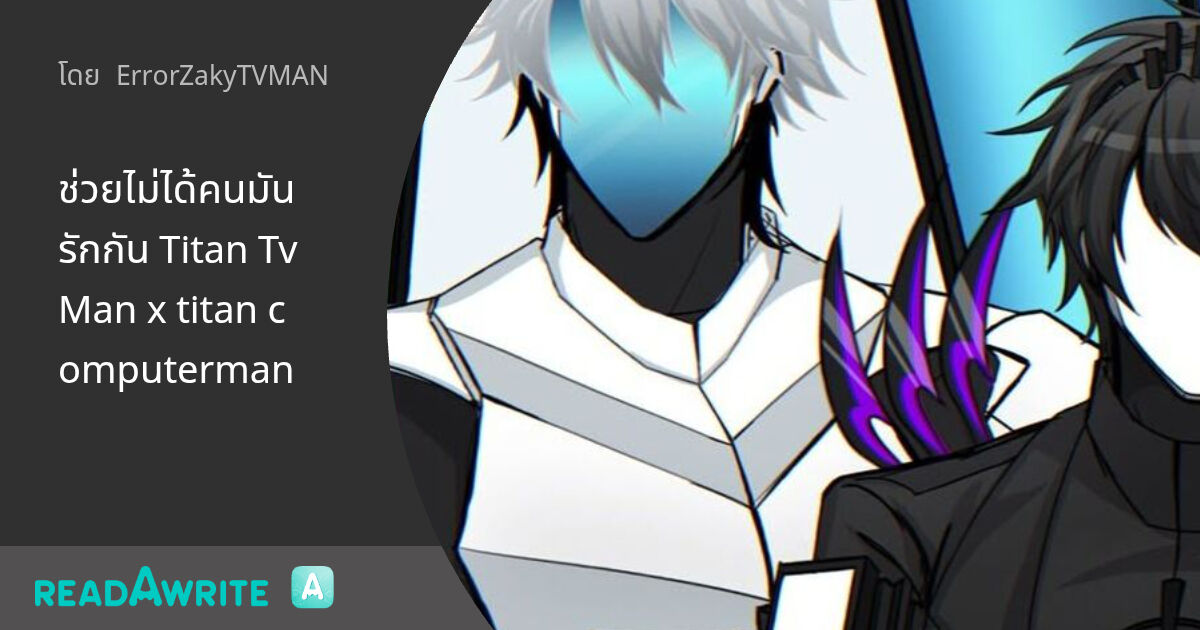 ช่วยไม่ได้คนมันรักกัน Titan Tv Man x titan computerman: ฟิค Boy Love (แชท)