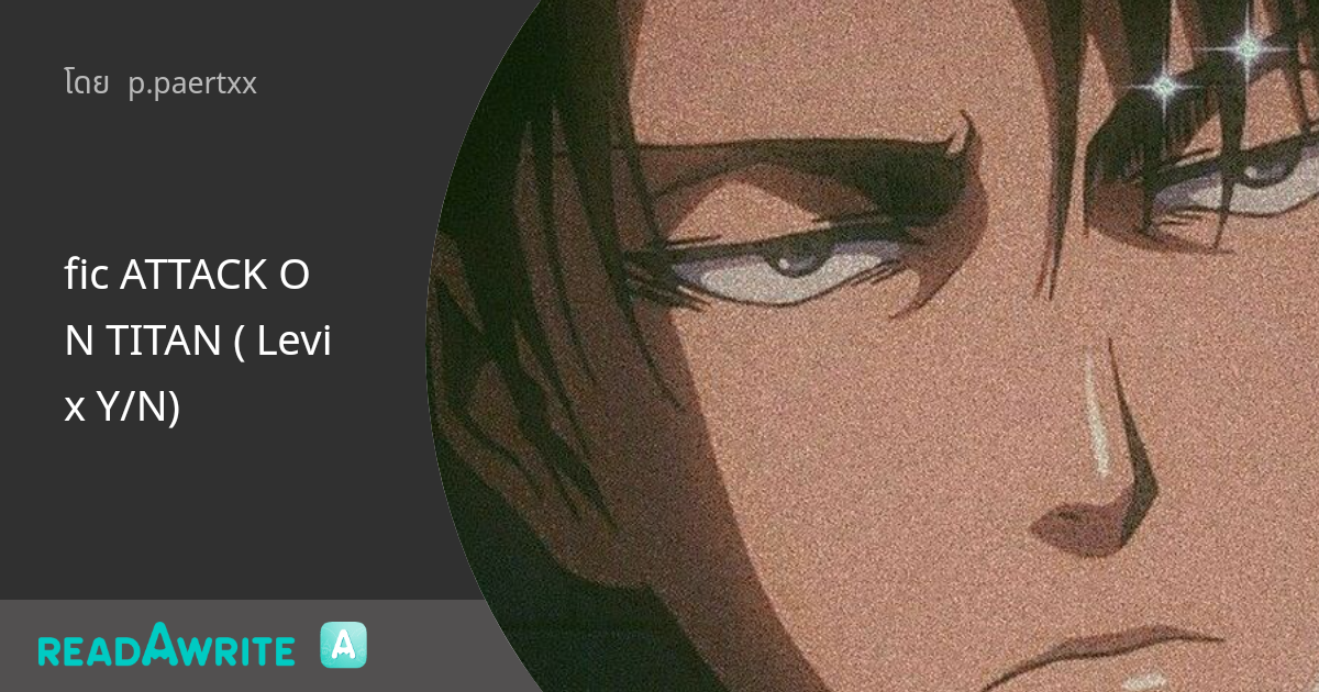 fic ATTACK ON TITAN ( Levi x Y/N): ฟิคฟรีสไตล์ (บรรยาย)