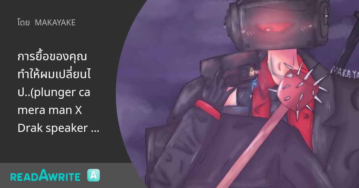 การยื้อของคุณทำให้ผมเปลี่ยนไป..(plunger camera man X Drak speaker man ...