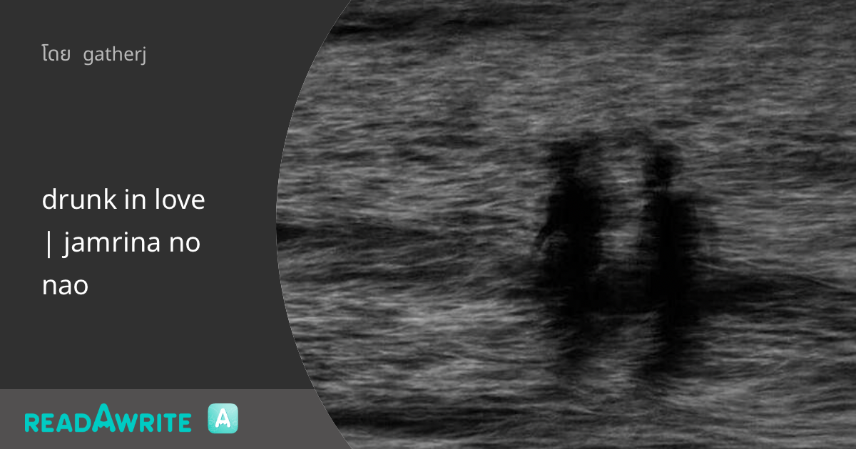 drunk in love | jamrina nonao: ฟิค Love Novel (แชท)