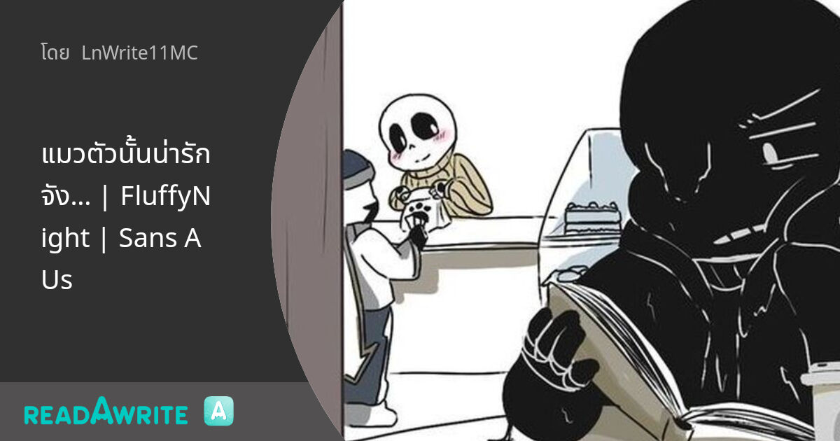 แมวตัวนั้นน่ารักจัง... | FluffyNight | Sans AUs: ฟิค Boy Love (แชท)