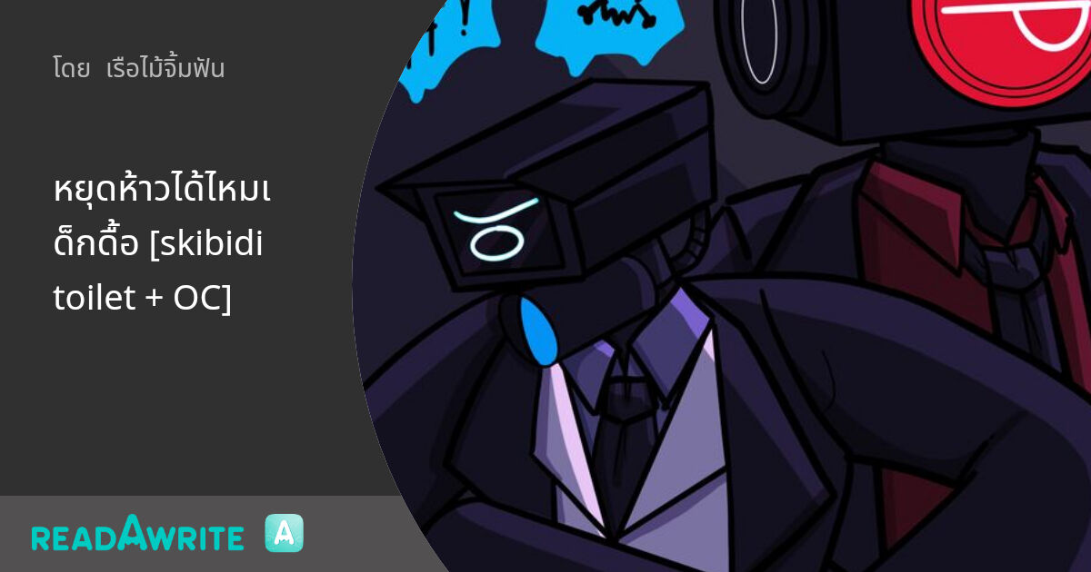 หยุดห้าวได้ไหมเด็กดื้อ [skibidi toilet + OC] - # 4 NC : ฟิค Boy Love (แชท)