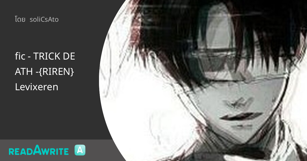 fic - TRICK DEATH -{RIREN}Levixeren: ลึกลับ