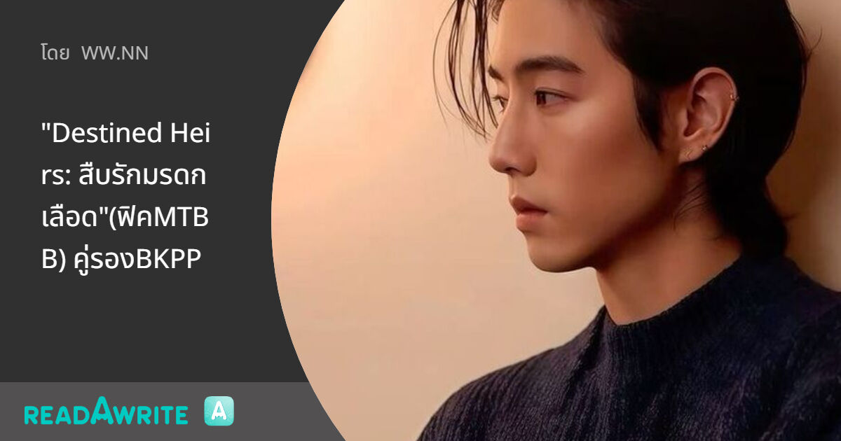 "Destined Heirs: สืบรักมรดกเลือด"(ฟิคMTBB) คู่รองBKPP: ฟิค Boy Love (แชท)