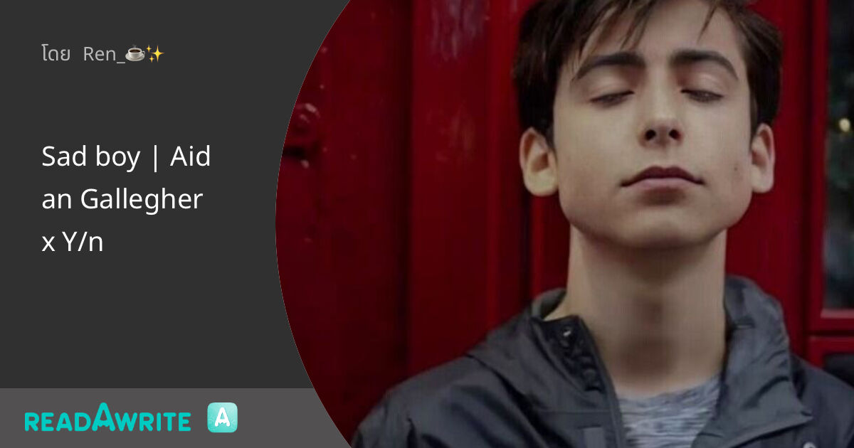 Sad boy | Aidan Gallegher x Y/n: ฟิคฟรีสไตล์ (บรรยาย)