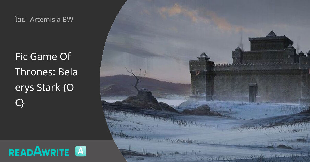 Fic Game Of Thrones: Belaerys Stark {OC}: ฟิคฟรีสไตล์ (บรรยาย)
