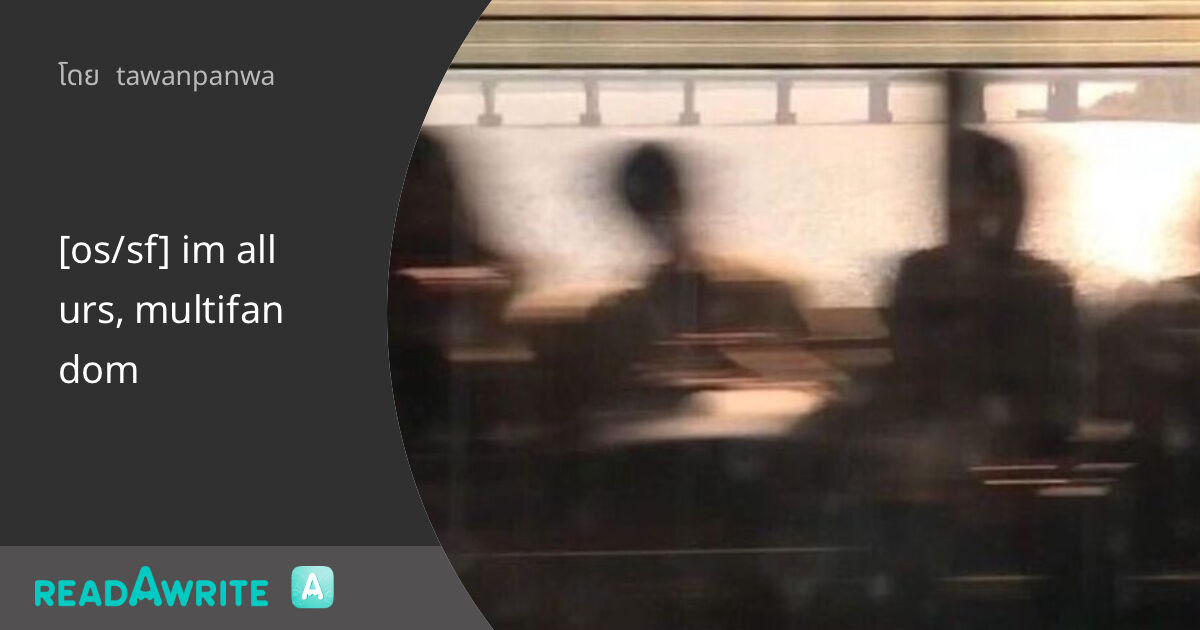 [os/sf] im all urs, multifandom: ฟิค Boy Love (บรรยาย)