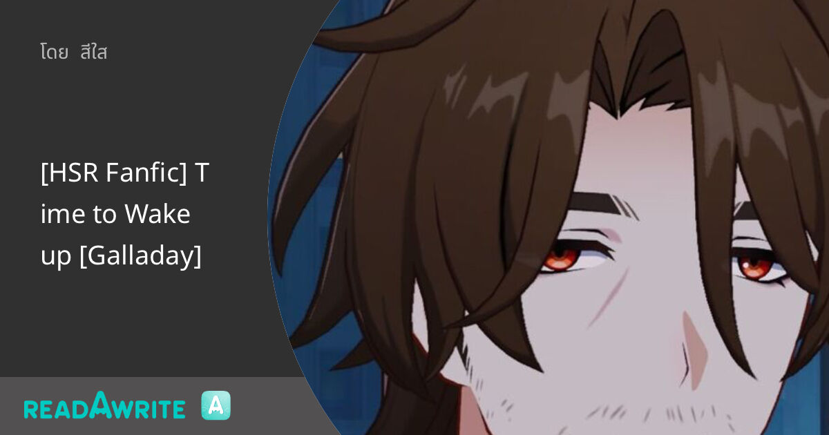 [HSR Fanfic] Time to Wake up [Galladay]: ฟิค Boy Love (บรรยาย)