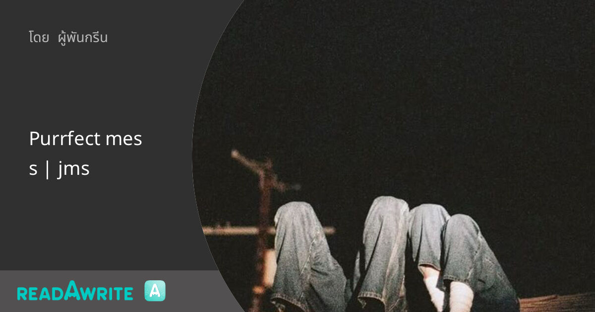 Purrfect mess | jms - 05 : ฟิค Boy Love (แชท)