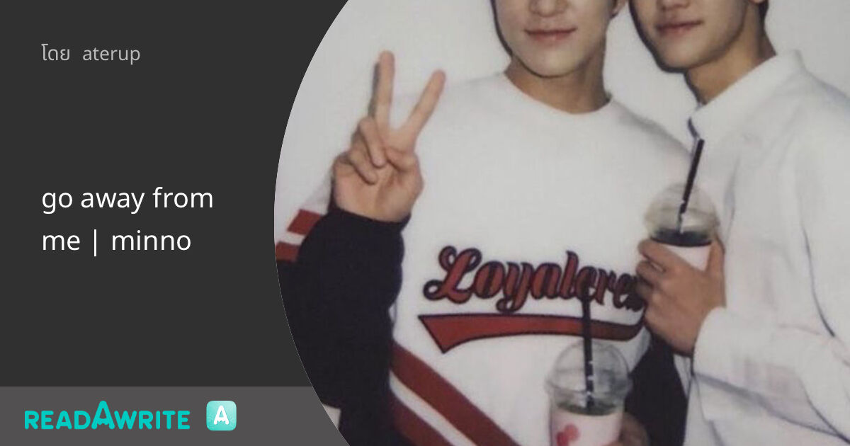 go away from me | minno: ฟิคฟรีสไตล์ (แชท)