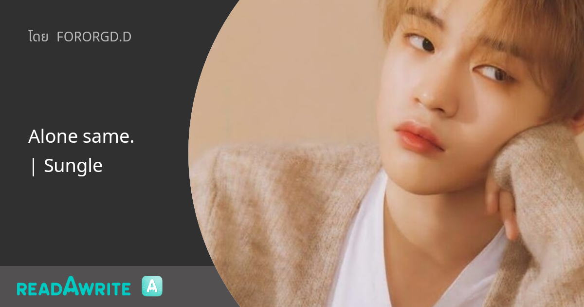 Alone same. | Sungle - ... : ฟิคฟรีสไตล์ (แชท)