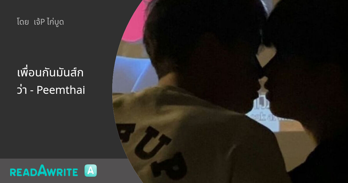 เพื่อนกันมันส์กว่า - Peemthai: ฟิค Boy Love (แชท)