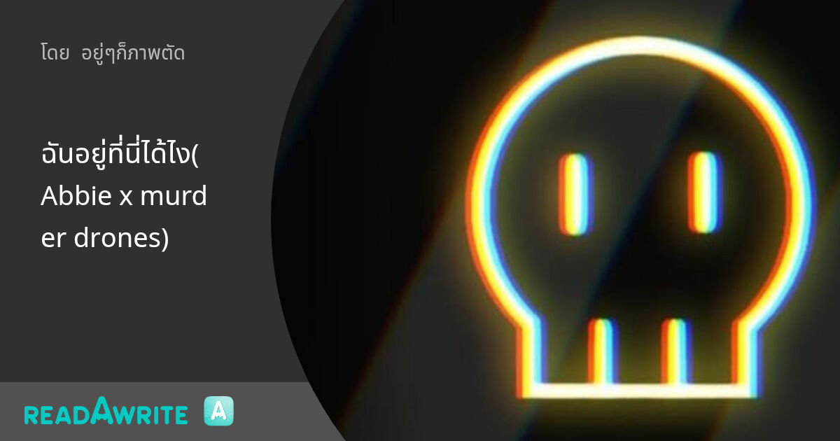 ฉันอยู่ที่นี่ได้ไง(Abbie x murder drones): ฟิคฟรีสไตล์ (แชท)