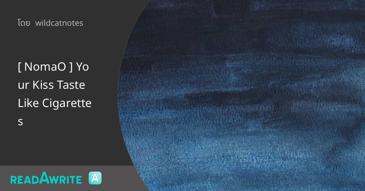 [ NomaO ] Your Kiss Taste Like Cigarettes: ฟิค Boy Love (บรรยาย)