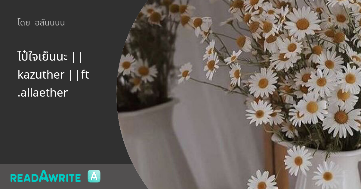 ไป๋ใจเย็นนะ || kazuther ||ft.allaether - ️ 100% END2(2/2) : ฟิค Boy ...