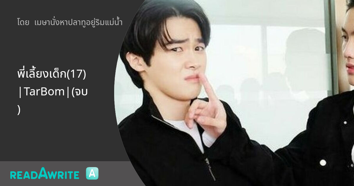 พี่เลี้ยงเด็ก(17)|TarBom|(จบ): ฟิค Boy Love (แชท)
