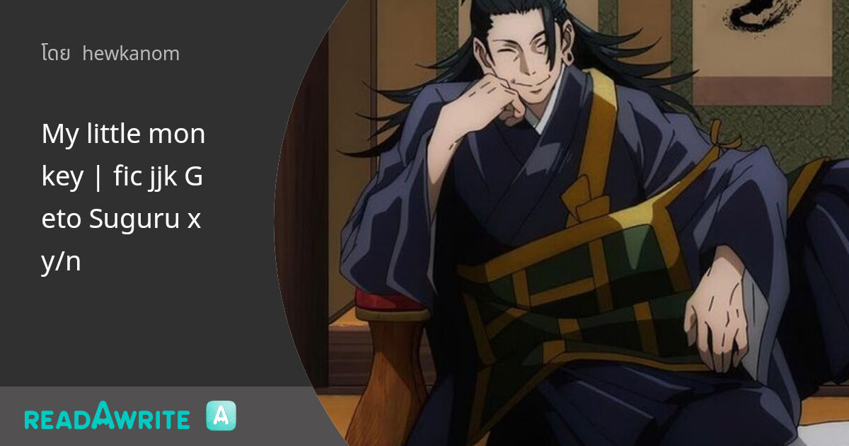My little monkey | fic jjk Geto Suguru x y/n: ฟิค Love Novel (บรรยาย)