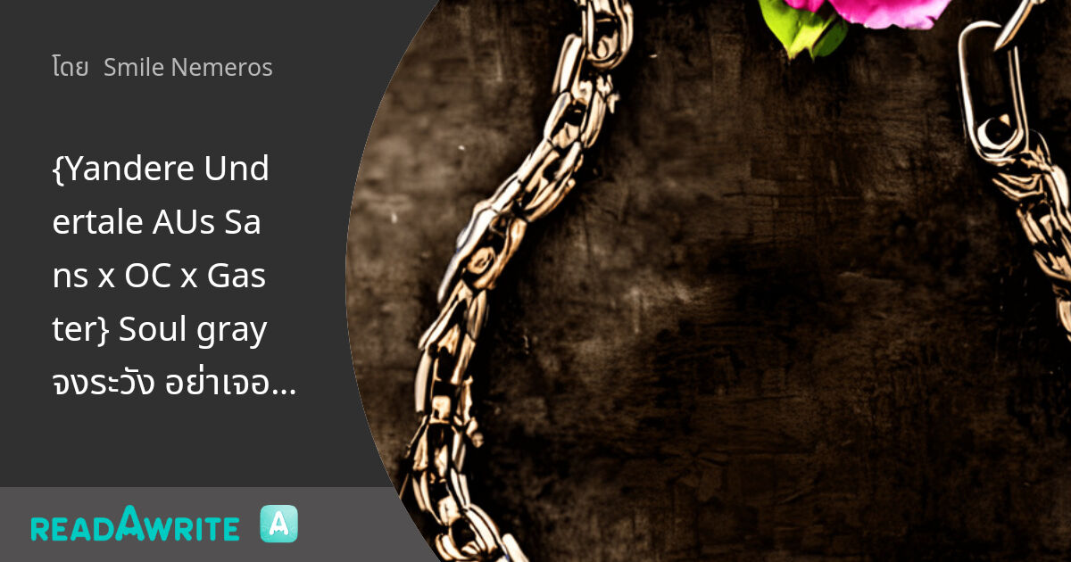 {Yandere Undertale AUs Sans x OC x Gaster} Soul gray จงระวัง อย่าเจอพวก ...