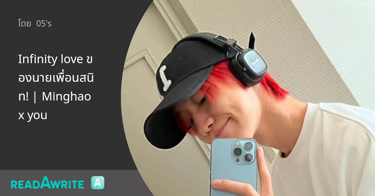 Infinity love ของนายเพื่อนสนิท! | Minghao x you: ฟิค Love Novel (แชท)