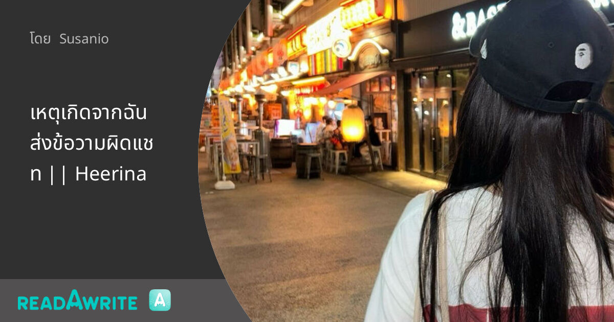 เหตุเกิดจากฉันส่งข้อวามผิดแชท || Heerina: ฟิค Love Novel (แชท)