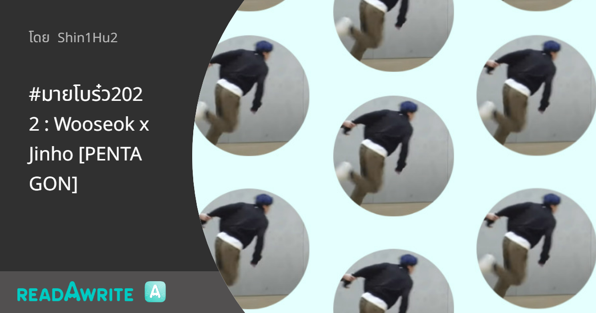 #มายโบร๋ว2022 : Wooseok x Jinho [PENTAGON]: ฟิค Boy Love (บรรยาย)