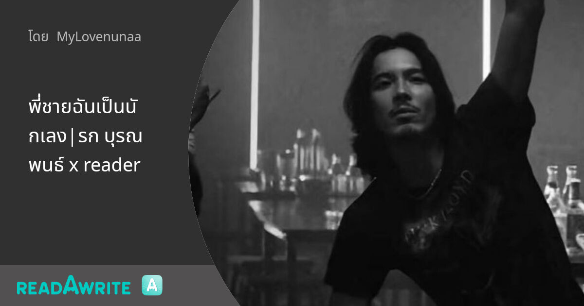 พี่ชายฉันเป็นนักเลง|รก บุรณพนธ์ x reader - ความรักคืออะไร? : ฟิค Love ...