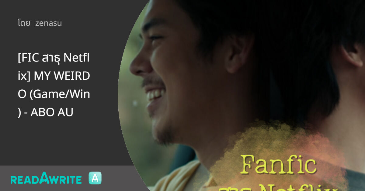 [FIC สาธุ Netflix] MY WEIRDO (Game/Win) - ABO AU: ฟิค Boy Love (บรรยาย)