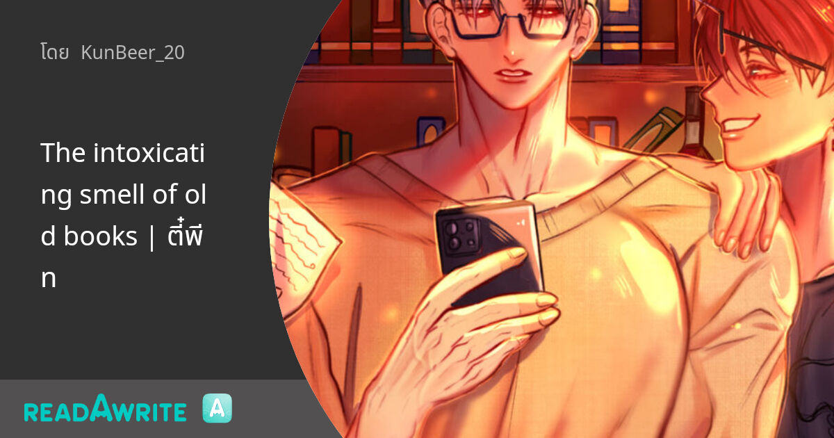 The intoxicating smell of old books | ตี๋พีท: ฟิค Boy Love (แชท)