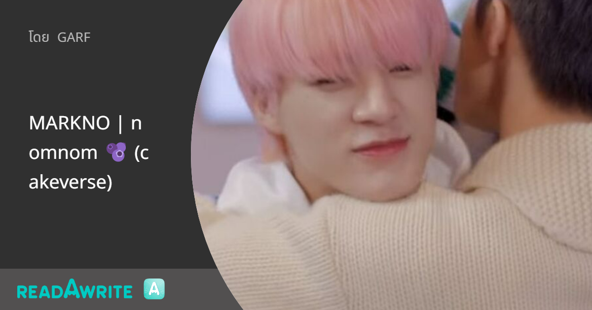 MARKNO | nomnom 🫐 (cakeverse): ฟิค Boy Love (แชท)