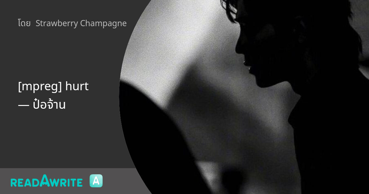 [mpreg] hurt — ป๋อจ้าน - แยกย้ายกันไปเพื่อโตขึ้น (END) : ฟิค Boy Love (แชท)