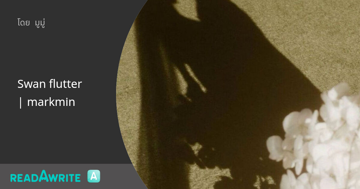 Swan flutter | markmin - 你逆天, 我逆世 เจ้าทวนฟ้า ข้าทวนโลก : ฟิค Boy Love (แชท)