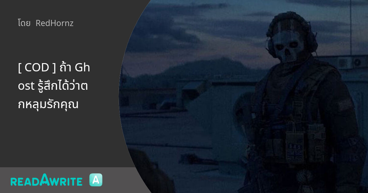 [ COD ] ถ้า Ghost รู้สึกได้ว่าตกหลุมรักคุณ: ฟิค Love Novel (บรรยาย)