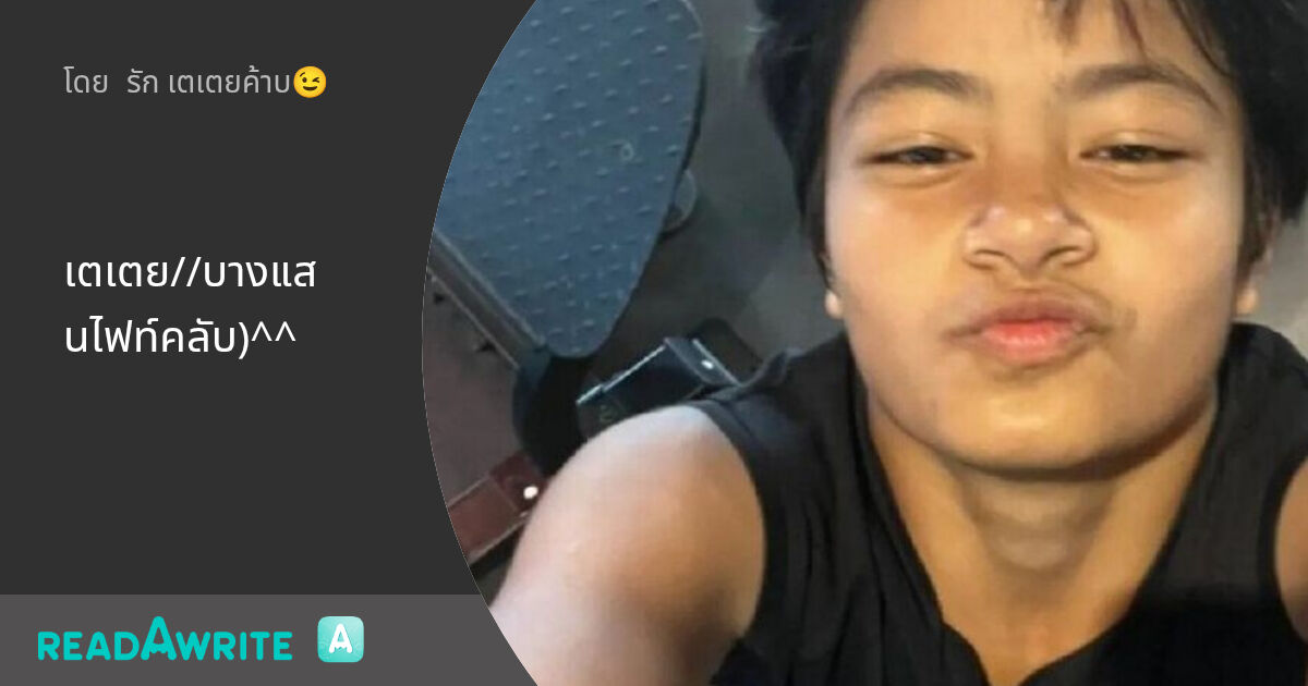 เตเตย//บาง แสน ไฟ ท์คลับ)^^ - เตเตย//บาง แสน ไฟ ท์คลับ 🥊 ️‍🔥 : ฟิค Love ...